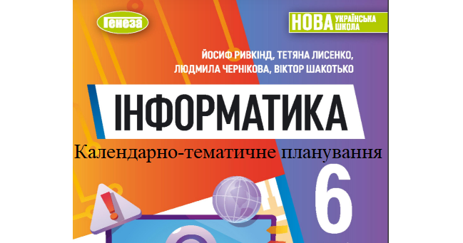 Календарно тематичне планування уроків інформатики у 6 класі НУШ за авт Ривкінд Й Я Лисенко