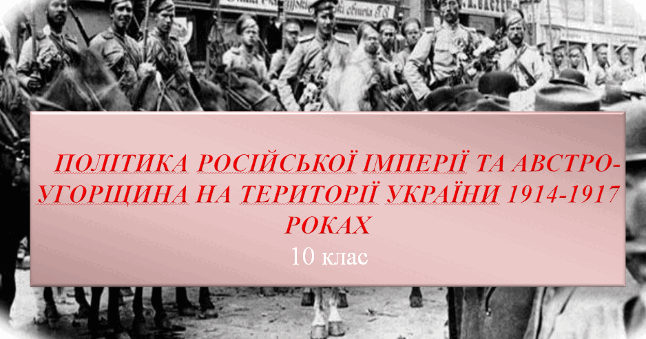 Політика Російської імперії та Австро-Угорщина на території України 1914-1917 роках ...