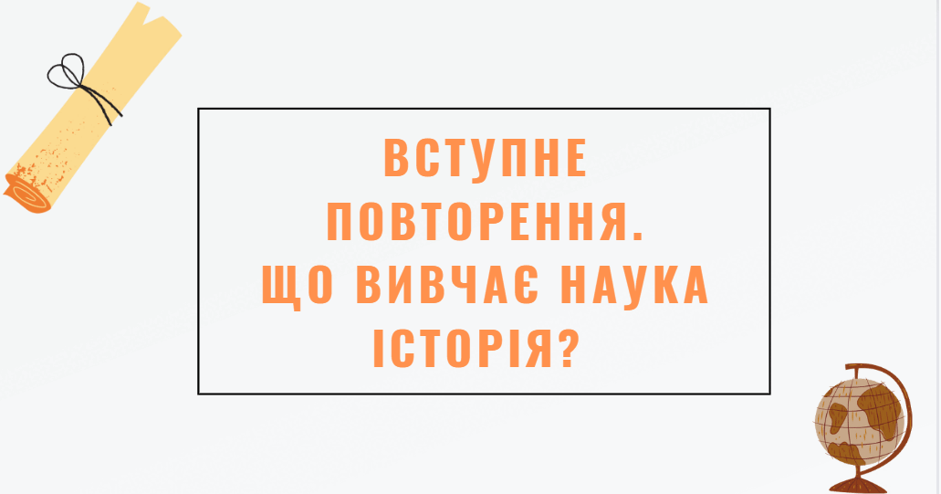 Презентація "Вступне повторення. Що вивчає наука історія?" 6 клас ...