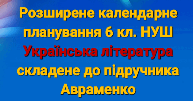 Розширене КТП з української літератури 6 кл НУШ Авраменко КТП Українська література