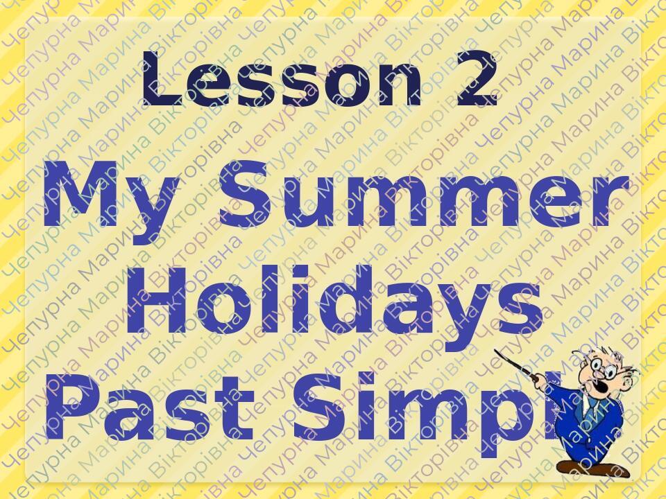 7 Form Lesson 2. Topic “My Summer Holidays. Revision Past Simple Tense ...