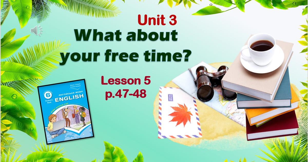 Презентація до уроку 5 в 6 класі "Unit 3. What about your free time? Lesson 5 p.47-48 ...