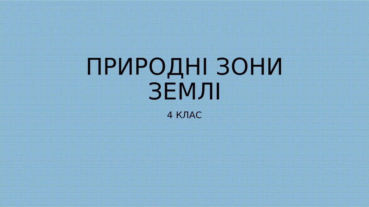 Презентація на тему Природні зони Землі 4 клас Презентація Я